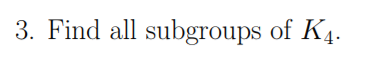Solved 3. Find all subgroups of K4 | Chegg.com