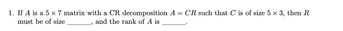 Solved 1. If A is a 5×7 matrix with a CR decomposition A=CR | Chegg.com