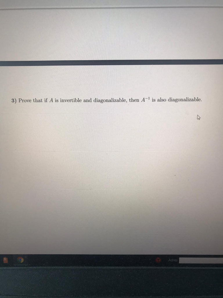 Solved 3) Prove that if A is invertible and diagonalizable, | Chegg.com