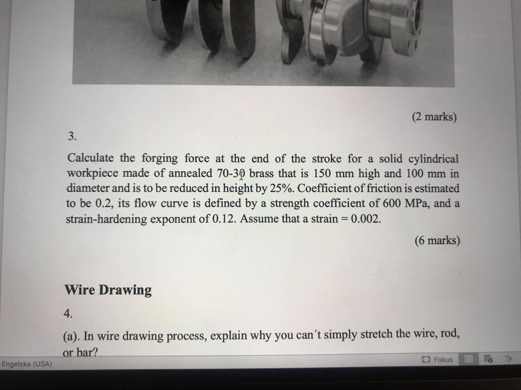 Solved (2 marks) Calculate the forging force at the end of | Chegg.com