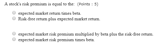 Solved A stock's risk premium is equal to the: (Points:5) O | Chegg.com