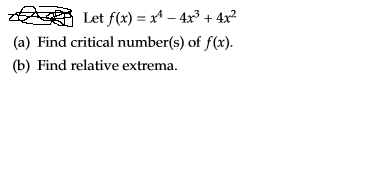 Solved Let f(x) = x4 - 4x3 + 4x2 (a) Find critical number(s) | Chegg.com