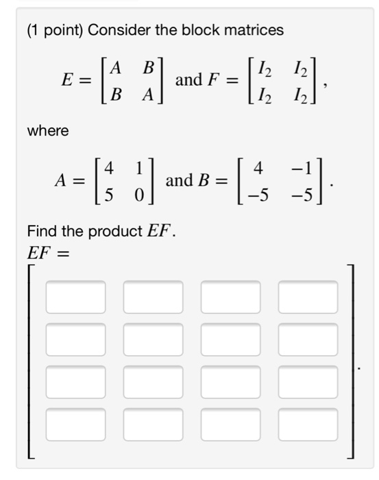 Solved (1 point) Consider the block matrices A B B A and F = | Chegg.com