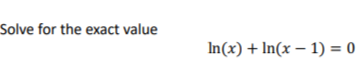 Solved Solve for the exact value ln(x)+ln(x−1)=0 | Chegg.com