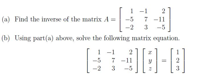 Solved (a) Find the inverse of the matrix A = 1 -1 2 -5 7 | Chegg.com