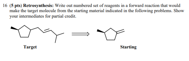 Solved 16 (5 pts) Retrosynthesis: Write out numbered set of | Chegg.com Solved 16 (5 pts) Retrosynthesis: Write out numbered set of | Chegg.com