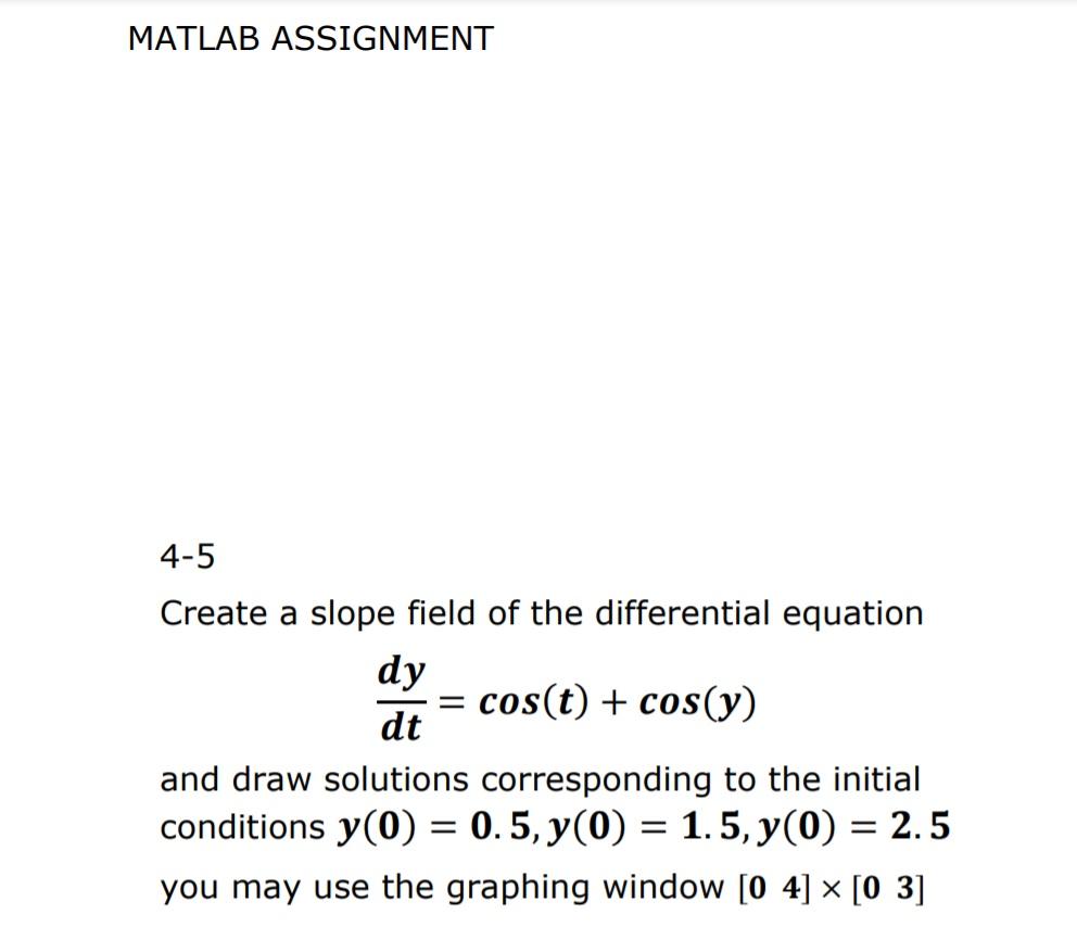 Solved MATLAB ASSIGNMENT 4-5 = Create a slope field of the | Chegg.com