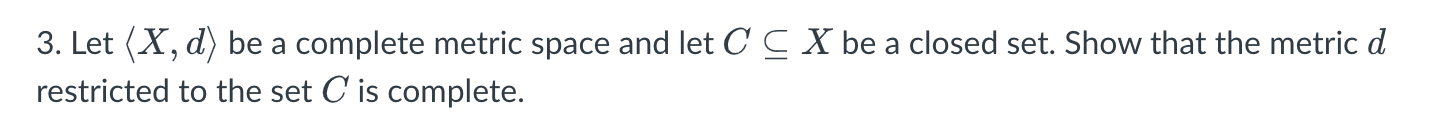 Solved 3. Let X,d be a complete metric space and let C⊆X | Chegg.com