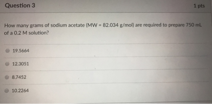 Solved Question3 1 pts How many grams of sodium acetate (MW | Chegg.com Solved Question3 1 pts How many grams of sodium acetate (MW | Chegg.com