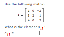 Solved Use the following matrix.A=[10-2321403]What is the | Chegg.com