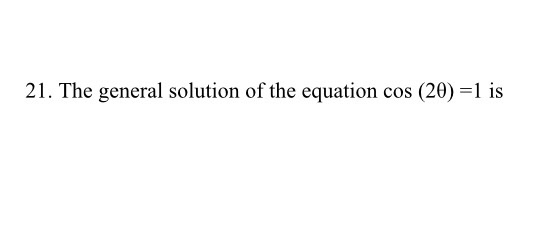 Solved 21. The general solution of the equation cos (20)- 1 | Chegg.com