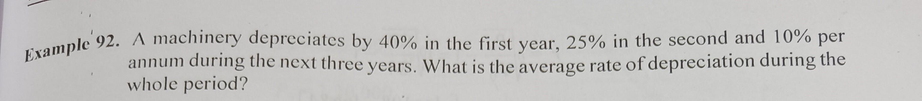 Solved Example 92. A machinery depreciates by 40% in the | Chegg.com