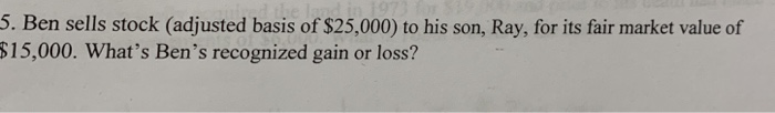 Solved 5. Ben sells stock (adjusted basis of $25,000) to his | Chegg.com