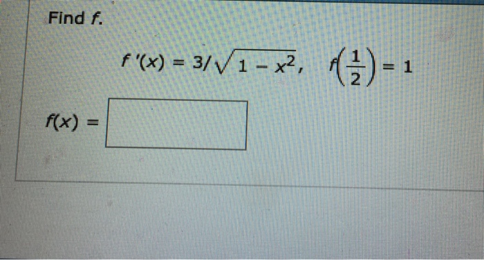 Solved Find f. f'(x) = 3/Squareroot 1 - x^2, f(1/2) = 1 | Chegg.com