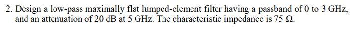 Solved 2. Design a low-pass maximally flat lumped-element | Chegg.com
