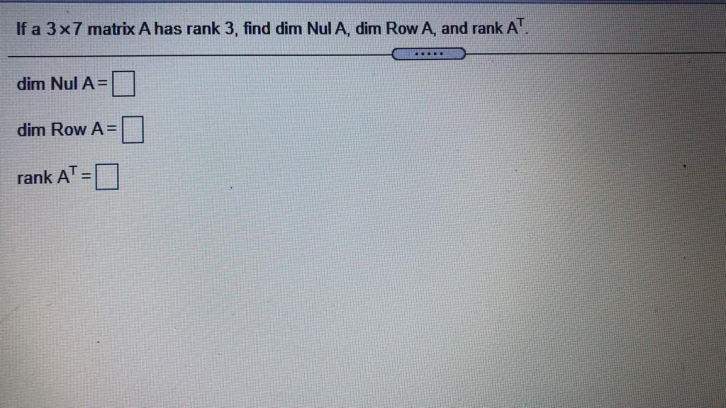 Solved If a 3x7 matrix A has rank 3, find dim Nul A, dim Row | Chegg.com