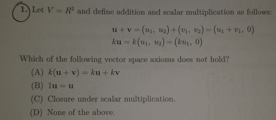 Solved 1. Let V- R2 and define addition and scalar | Chegg.com