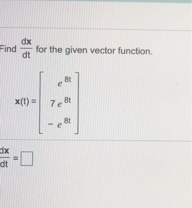 Solved dx Find dt for the given vector function. 8t x(t) =| | Chegg.com
