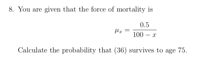 Solved 8. You are given that the force of mortality is 0.5 | Chegg.com