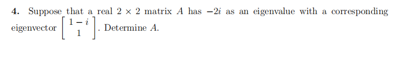 Solved 4. Suppose that a real 2 x 2 matrix A has – 2i as an | Chegg.com