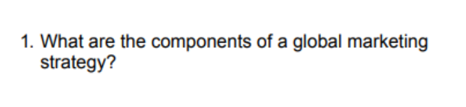 Solved 1. What are the components of a global marketing | Chegg.com