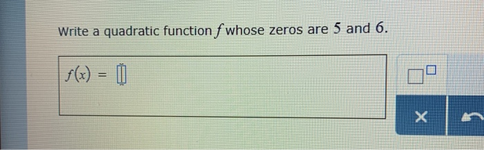 Solved Write a quadratic function f whose zeros are 5 and 6 | Chegg.com