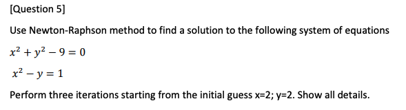 Solved [Question 5] Use Newton-Raphson method to find a | Chegg.com
