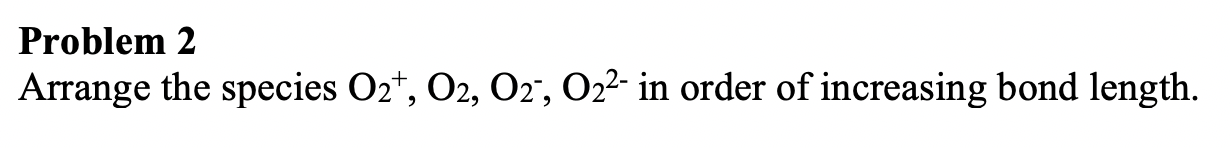 Solved Problem 2 Arrange the species O2+, O2, O2, O22- in | Chegg.com