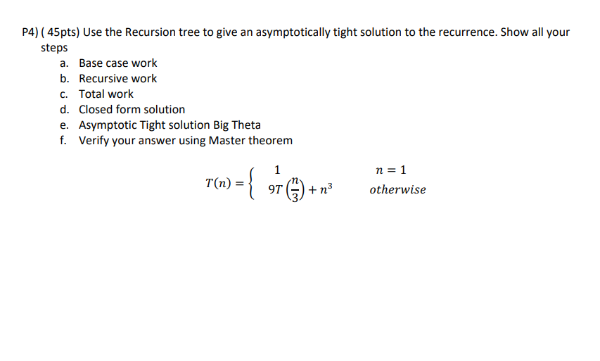 Solved P4) ( 45pts) Use the Recursion tree to give an | Chegg.com