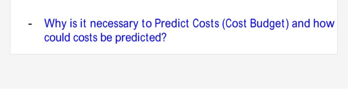 Solved Why is it necessary to Predict Costs (Cost Budget) | Chegg.com