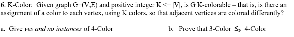 Solved 6. K-Color: Given graph G=(V,E) and positive integer | Chegg.com