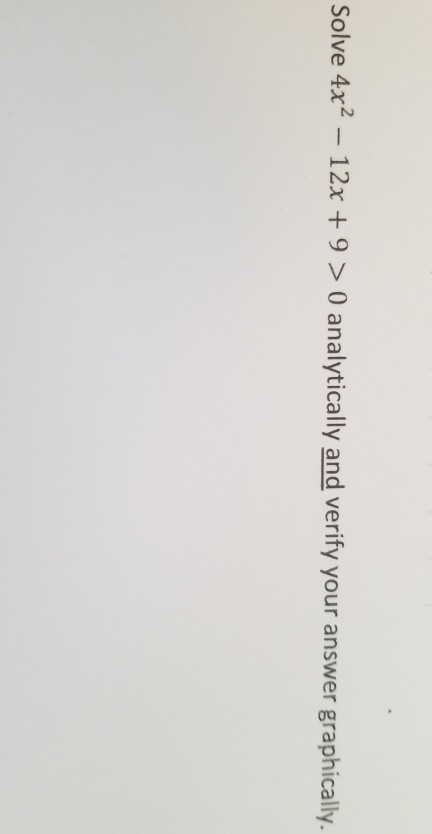 Solved Solve 4x2 – 12x + 9 > 0 analytically and verify your | Chegg.com