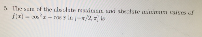Solved The sum of the absolute maximum and absolute minimum | Chegg.com