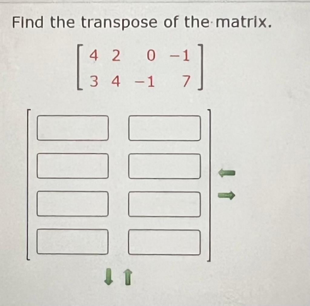 Solved Find the transpose of the matrix. [43240−1−17] | Chegg.com