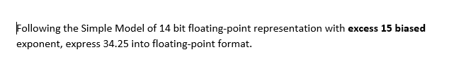 Solved Following the Simple Model of 14 bit floating-point | Chegg.com