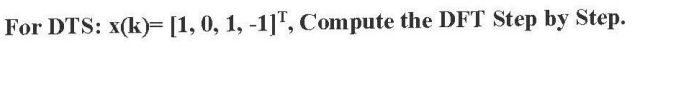 Solved For DTS: x(k)= [1, 0, 1,-1)", Compute the DFT Step by | Chegg.com