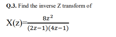 Solved Q.3. Find the inverse Z transform of | Chegg.com