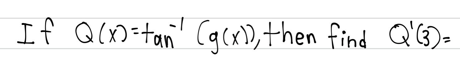Solved If Q(x)=tan−1(g(x)), then find Q′(3)= | Chegg.com