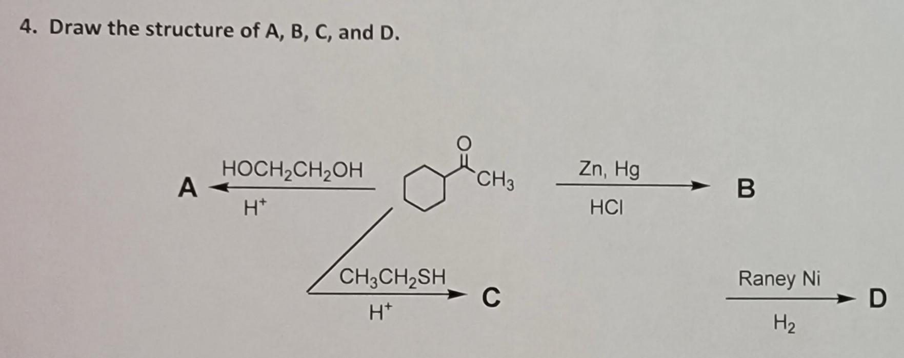 Solved 4. Draw the structure of A, B, C, and D. HClZn,Hg→B | Chegg.com