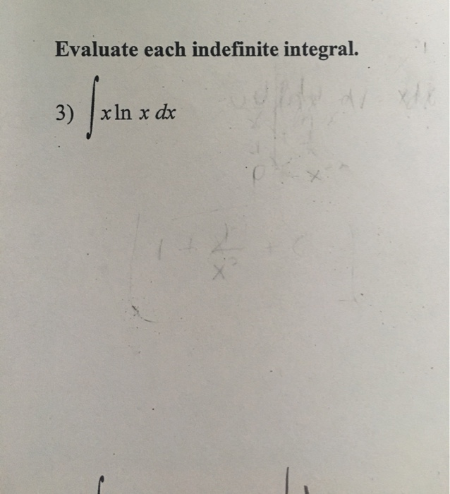 Solved Evaluate each indefinite integral. 3) xln x de | Chegg.com
