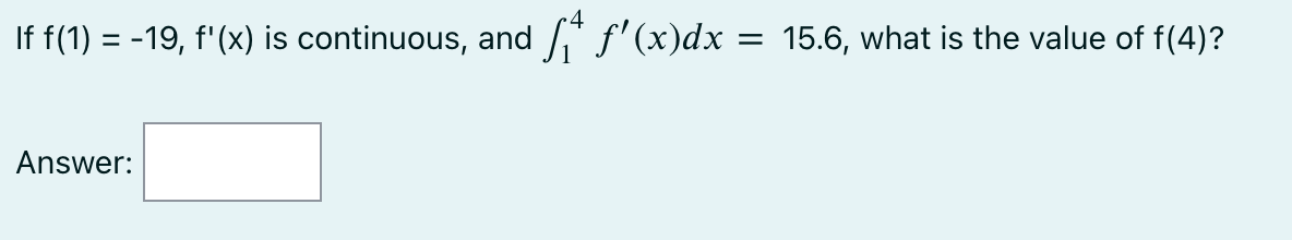Solved If f(1)=−19,f′(x) is continuous, and ∫14f′(x)dx=15.6, | Chegg.com