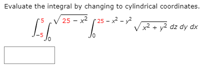 Solved Evaluate the integral by changing to cylindrical | Chegg.com