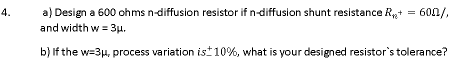 Solved 4. a) Design a 600 ohms n-diffusion resistor if | Chegg.com