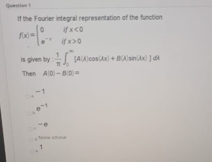 Solved Question 1 If the Fourier integral representation of | Chegg.com
