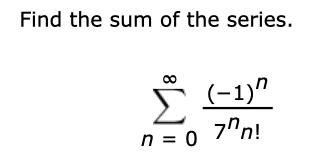 Solved Find the sum of the series. 8 (-1)" n = 0 7"n! | Chegg.com