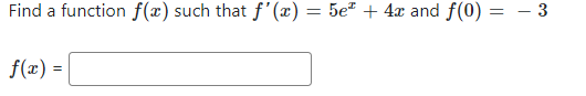Solved Find a function f(x) ﻿such that f'(x)=5ex+4x ﻿and | Chegg.com