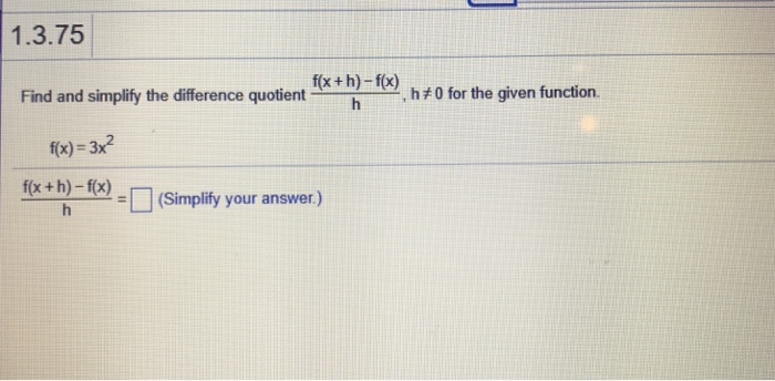 Solved 1.3.75 f(x+h)-f(x) Find and simplify the difference | Chegg.com