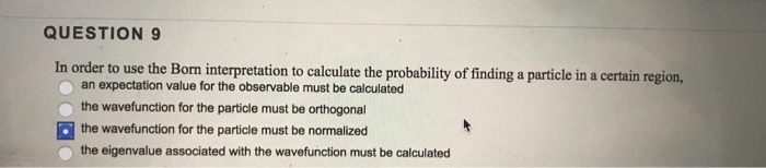Solved QUESTION 9 In order to use the Born interpretation to | Chegg.com