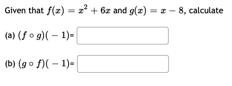 Solved Given that f(x)=x2+6x and g(x)=x−8, calculate (a) | Chegg.com