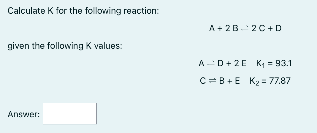 Solved Calculate K for the following reaction: A+2B⇌2C+D | Chegg.com
